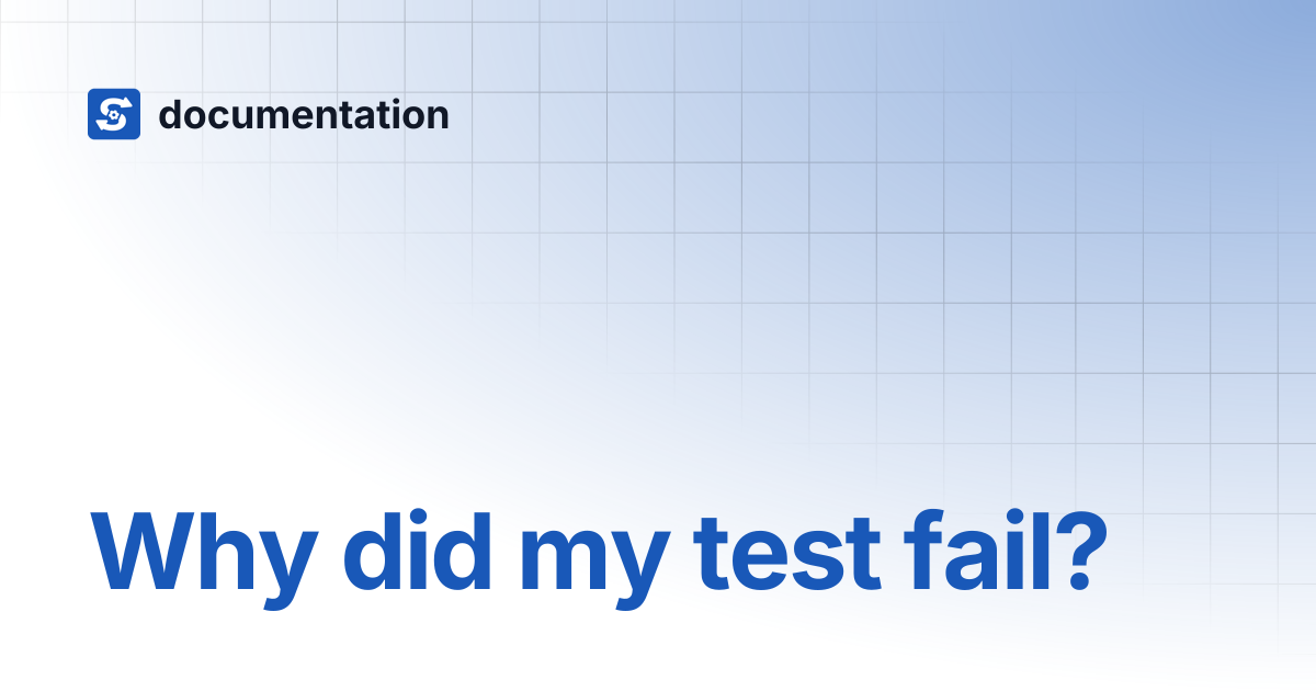 Why did my test fail? | documentation